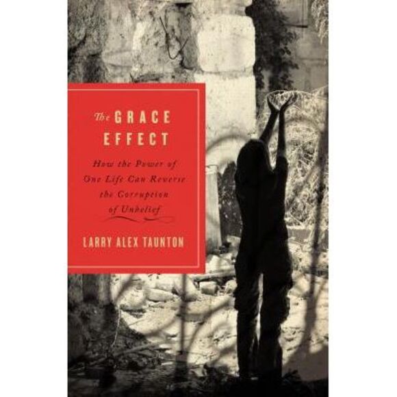 Larry Alex Taunton | Other | The Grace Effect How The Power Of One Life ...